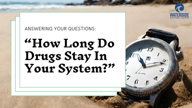 How Long Do Drugs Stay in Your System? Waterside Recovery
